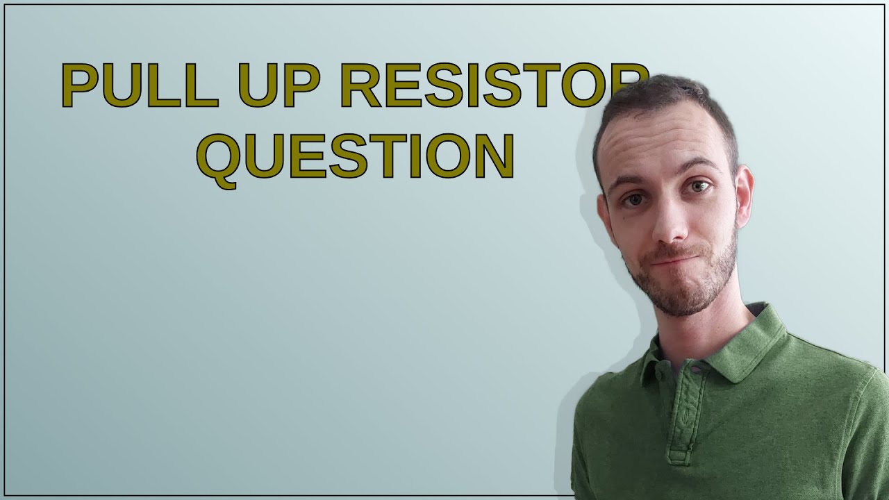 Electronics: Pull up resistor question - YouTube