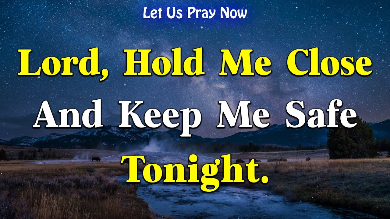Dear Lord, Hold Me Close and Keep Me Safe Tonight | A Powerful Night ...