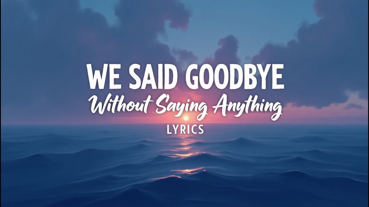 We Said Goodbye Without Saying Anything ( Lyrics ) - YouTube