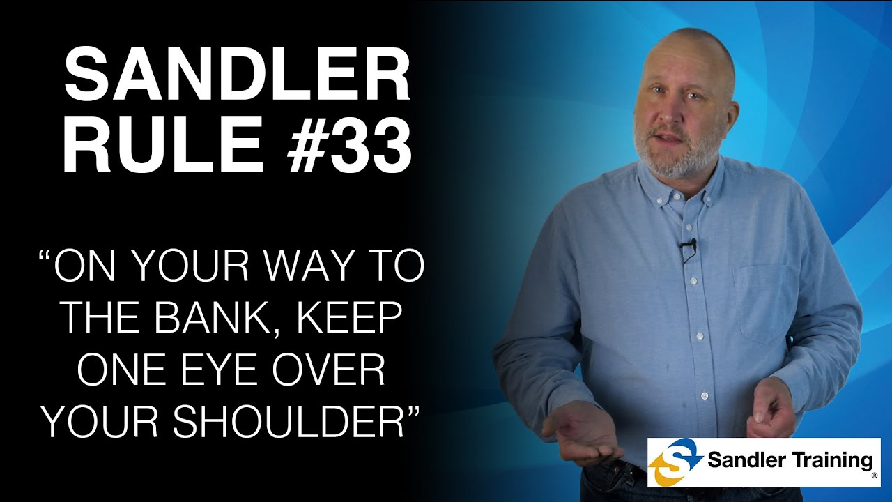 Sandler Rule #33 On your way to the bank, keep on eye over your ...