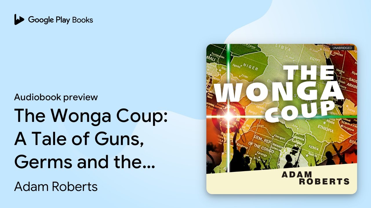 The Wonga Coup: A Tale of Guns, Germs and the… by Adam Roberts ...