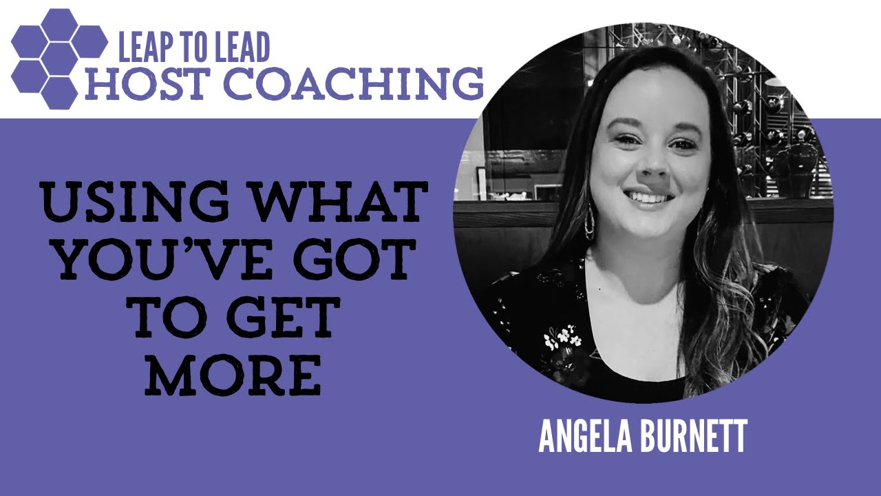 Leap to Lead | Host Coaching | Using What You've Got to Get More with ...
