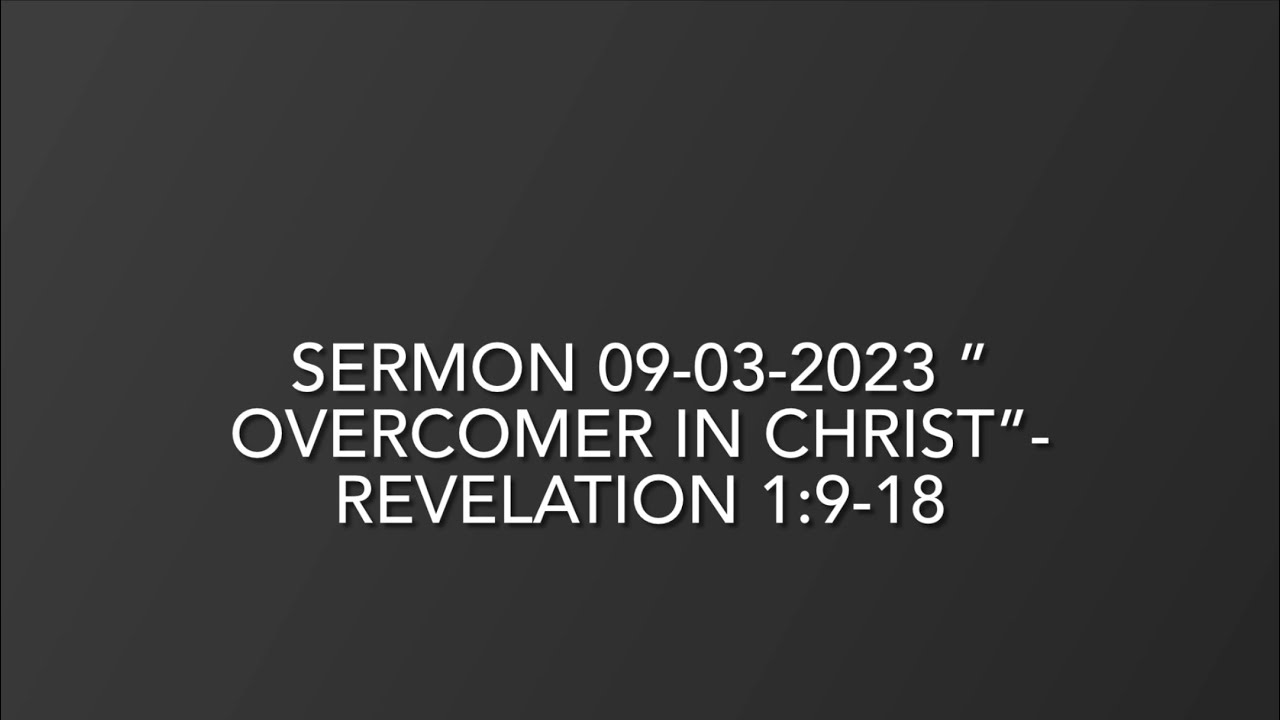 Sermon 09-03-2023 ”Overcomer in Christ”- Revelation 1:9-18 - YouTube