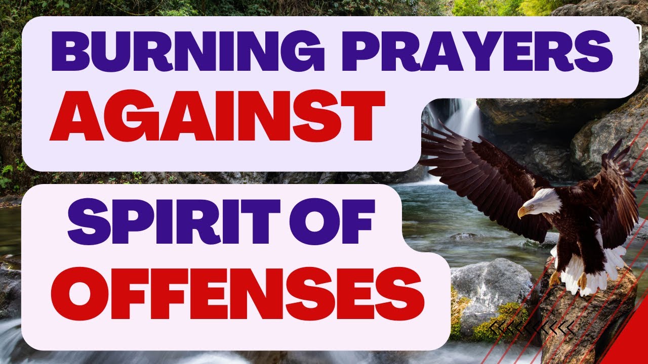 BURNING PRAYERS AGAINST THE SPIRIT OF OFFENSE - YouTube