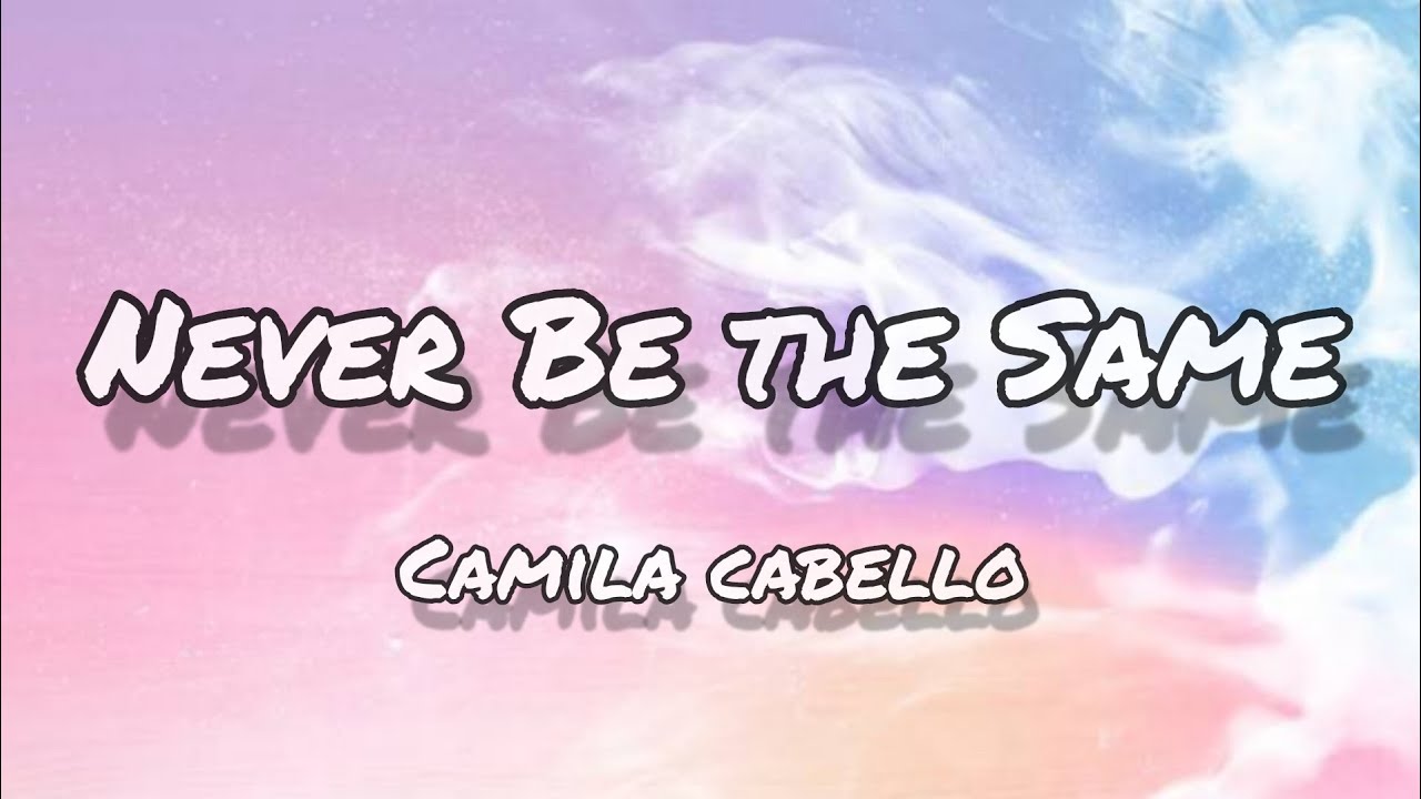 Camila Cabello – Never Be The Same - YouTube