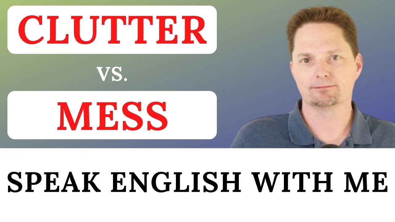 English Vocabulary / Advanced Vocabulary / CLUTTER vs. MESS - YouTube