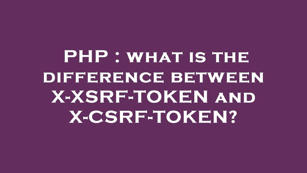 PHP : what is the difference between X-XSRF-TOKEN and X-CSRF-TOKEN ...