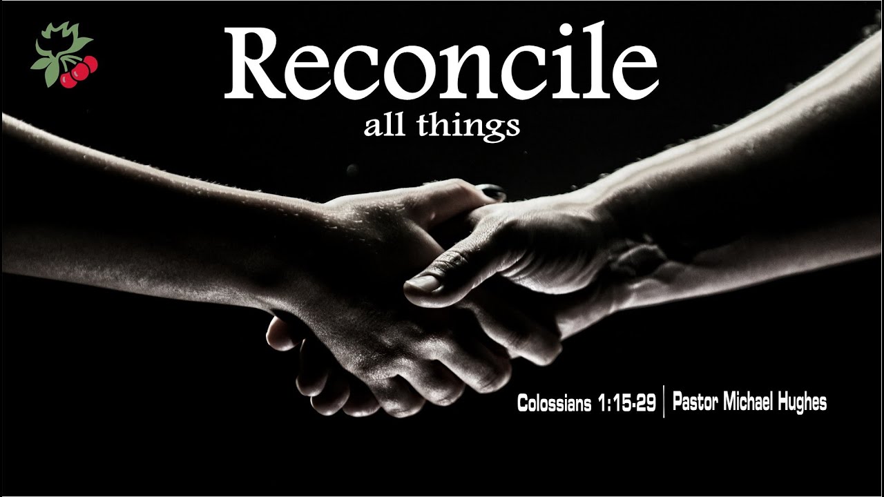 20231119 Sunday 1st; Colossians 1:15-29, "Reconcile All Things" w ...