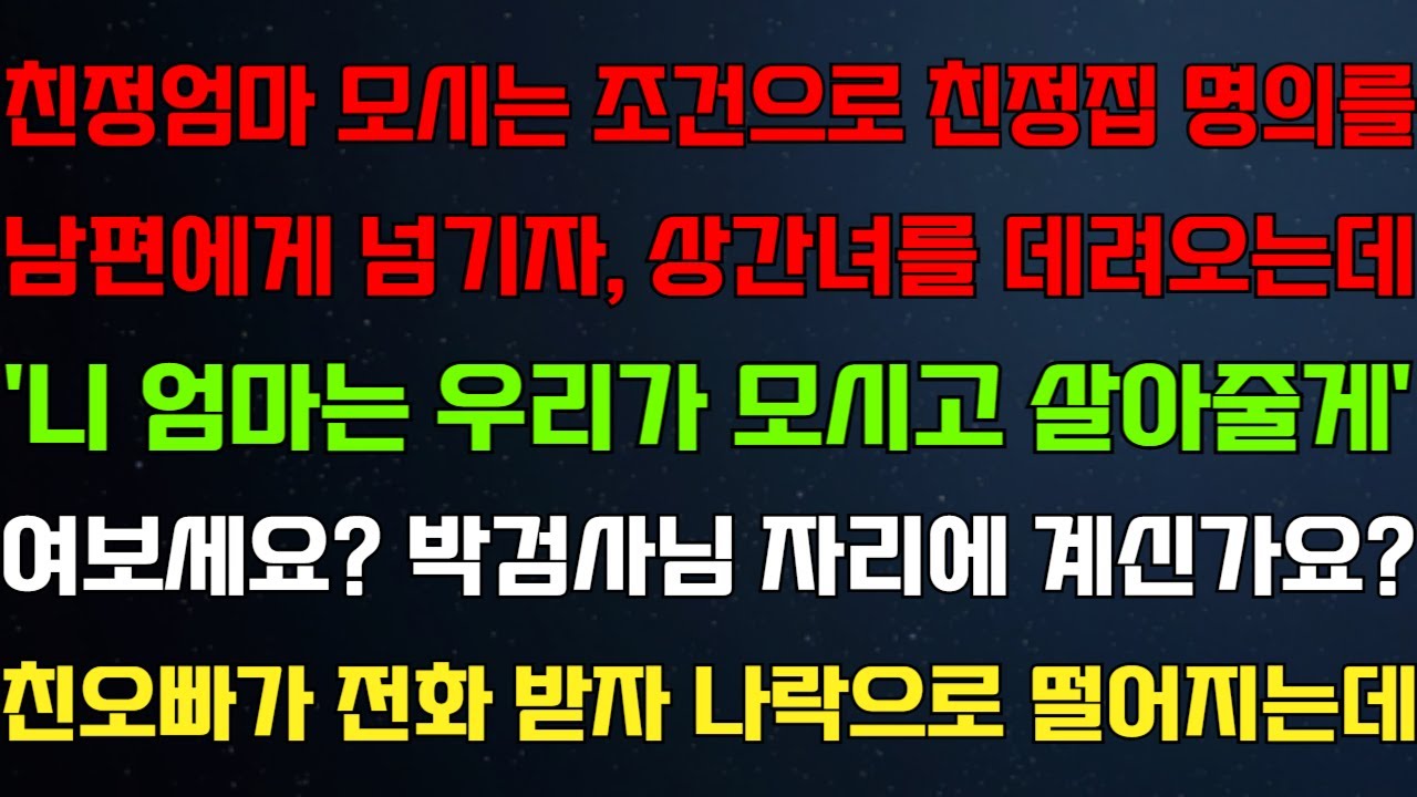 반전 신청사연 친정엄마 모시는 조건으로 친정집 명의를 남편에게 넘기자 상간녀를 데려오는데 친오빠가 전화 받자 나락으로