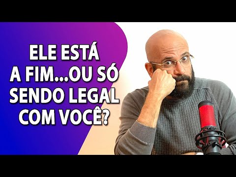 ELE ESTÁ A FIM, OU SÓ TÁ SENDO LEGAL COM VOCÊ? | Psicólogo Marcos Lacerda