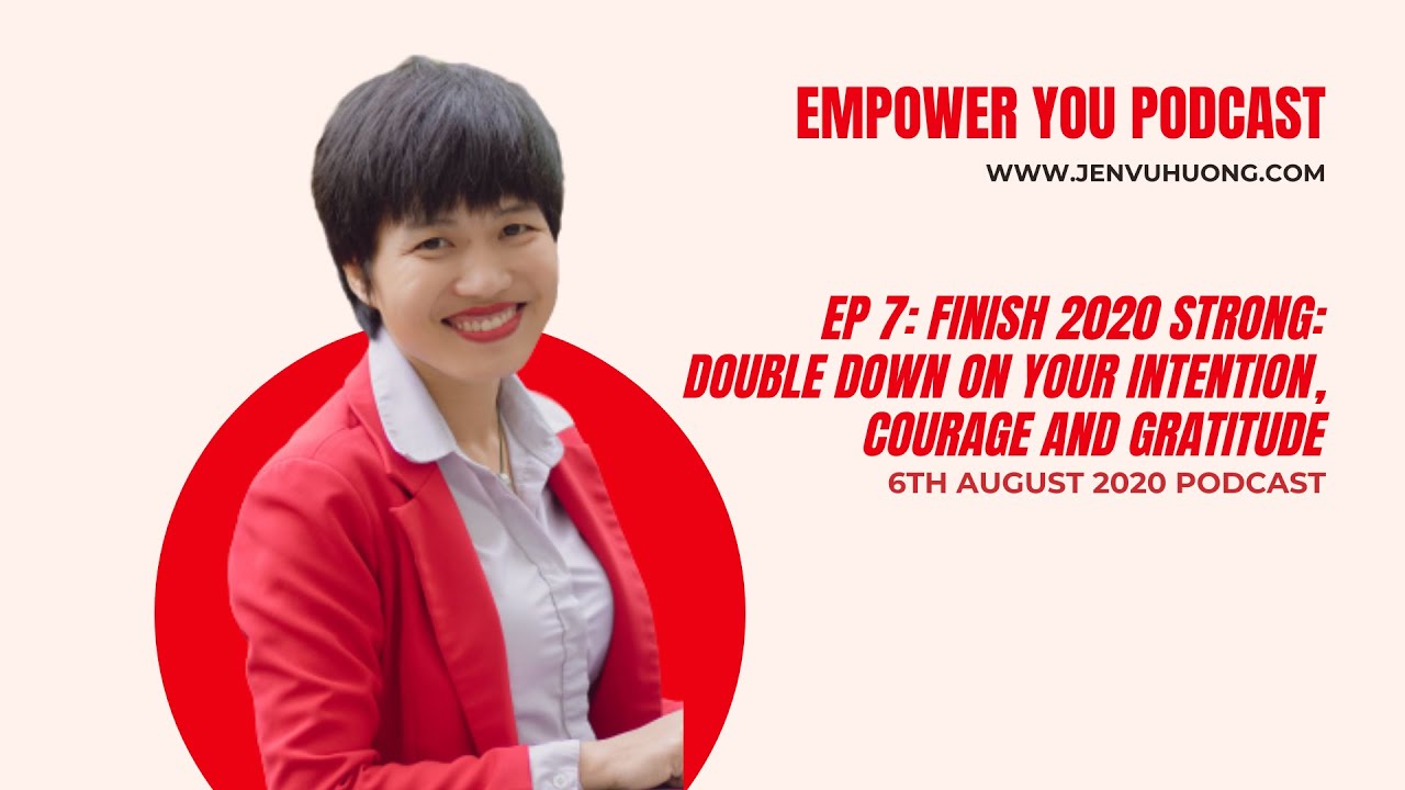 EP 7: Finish 2020 Strong: Double Down on Your Intention, Courage and ...