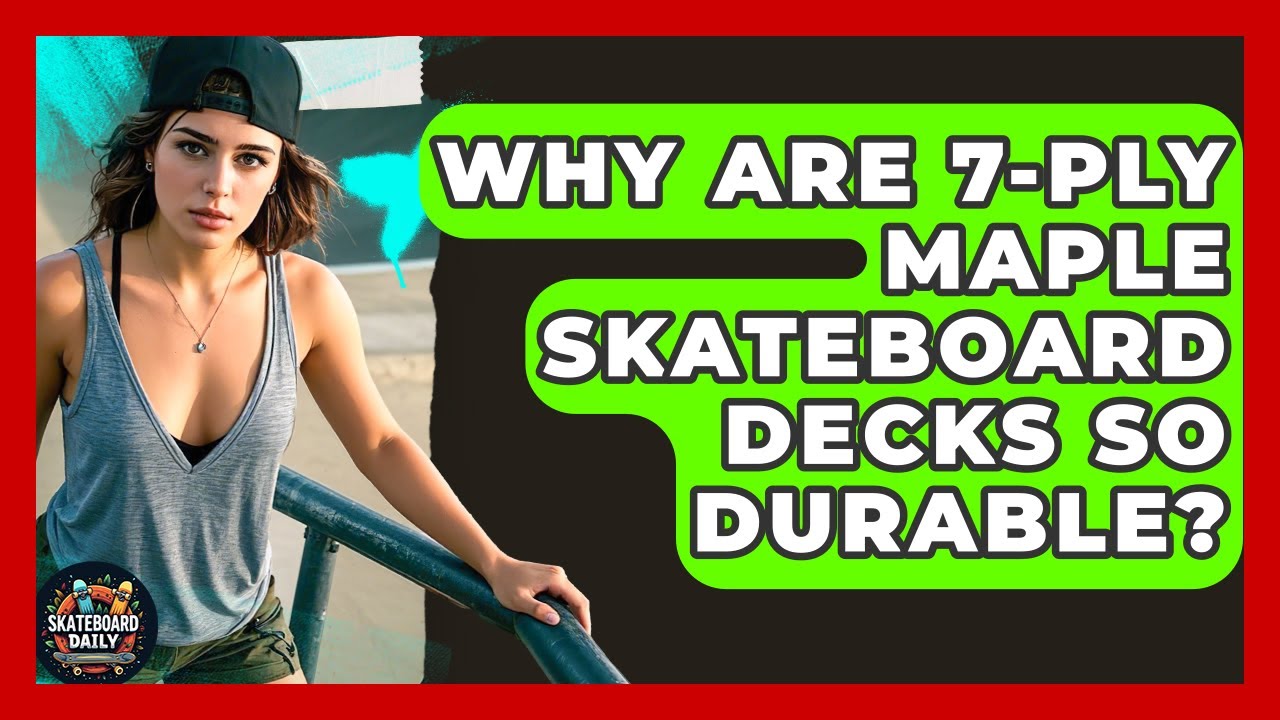 Why Are 7-ply Maple Skateboard Decks So Durable? - Skateboard Daily ...