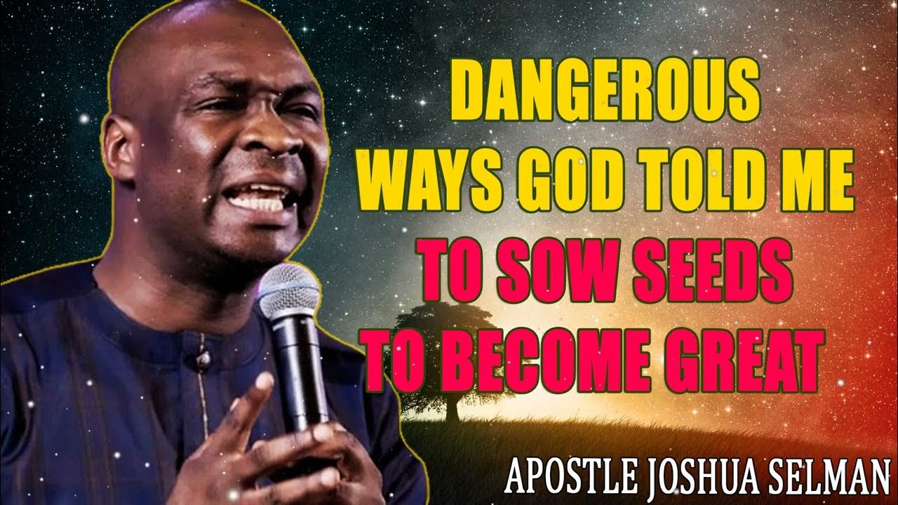 DANGEROUS WAYS GOD TOLD ME TO SOW SEEDS TO BECOME GREAT - APOSTLE JOSHUA SELMAN - YouTube