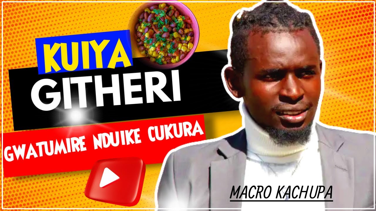 KUIYA GATHERI GWATUMIRE NDUIKE CUKURA MACRO KACHUPA - YouTube