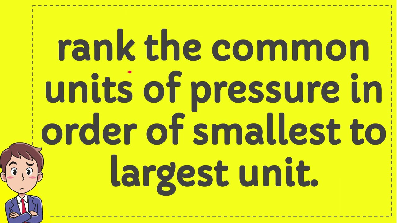 rank the common units of pressure in order of smallest to largest unit ...