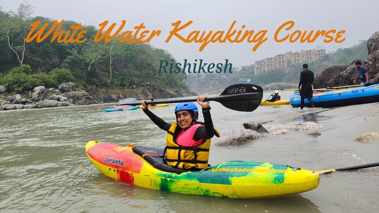 Basic White Water Kayaking Course | Rishikesh | Uttarakhand | Adventure Sport | Sea Hawk ...