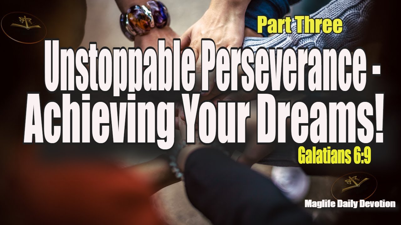 Unstoppable Perseverance - Achieving Your Dreams! Part Three ...