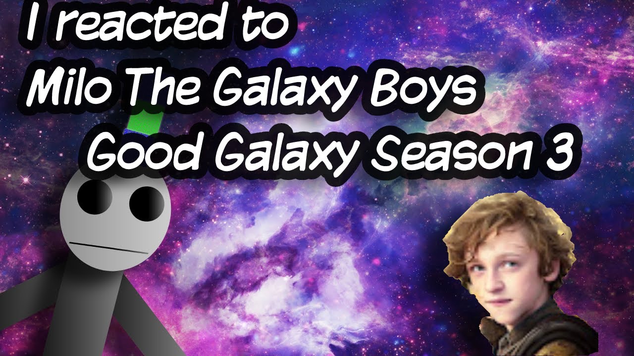 I reacted to Milo The Galaxy Boys Good Galaxy Season3 - YouTube