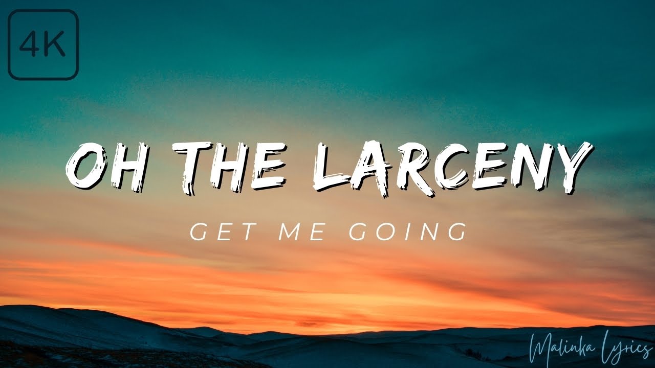 Oh The Larceny - Get Me Going [4K Lyrics] - YouTube