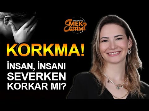 İNSAN İNSANI SEVERKEN KORKAR MI? - DR. YAĞMUR ERSOY ÖZER