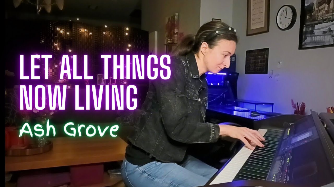 Let All Things Now Living (Ash Grove) - PIANO arrangement by Raluca ...