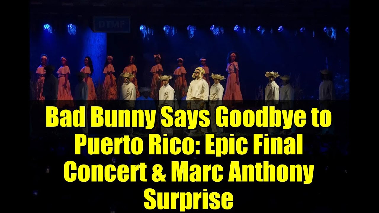 Bad Bunny Says Goodbye to Puerto Rico: Epic Final Concert & Marc ...