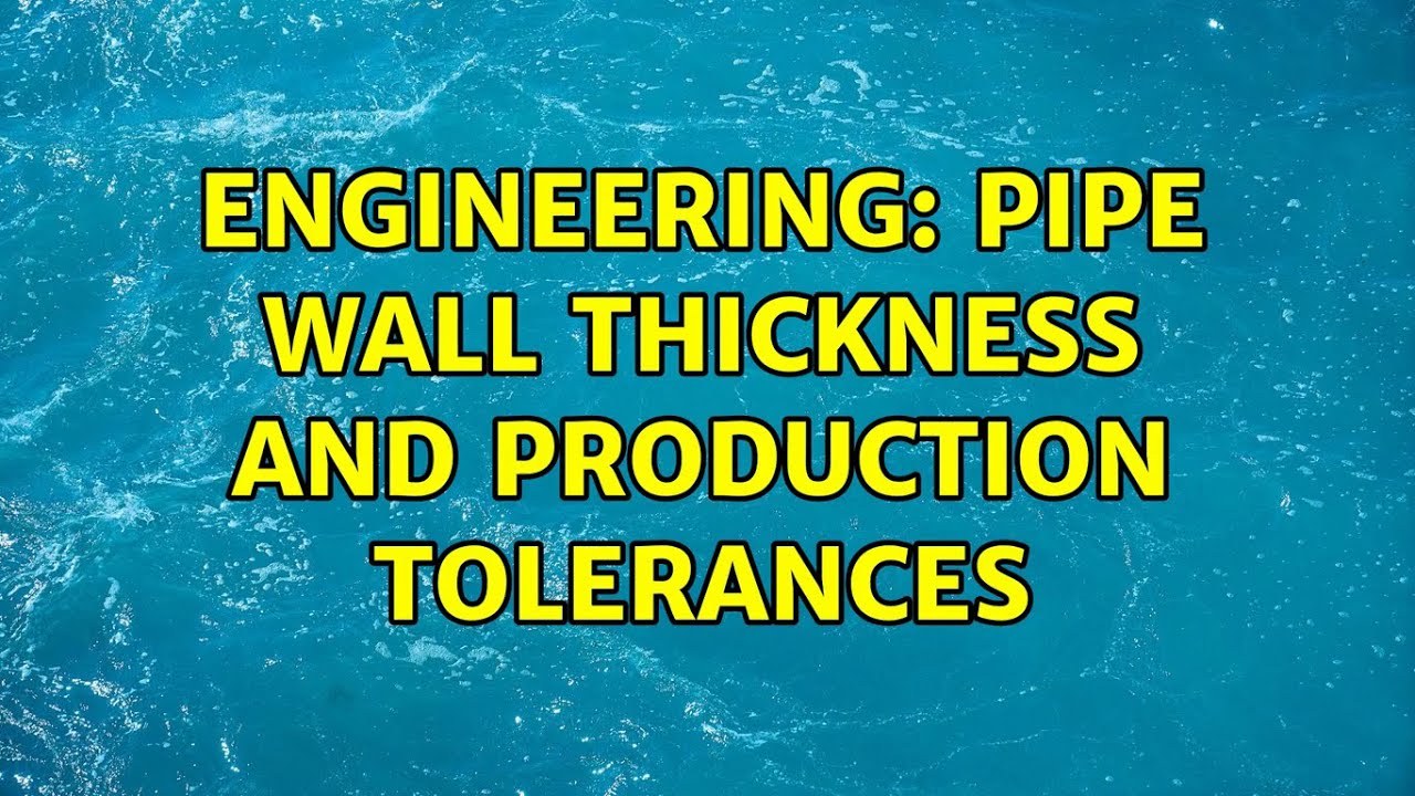 Engineering: Pipe wall thickness and production tolerances - YouTube