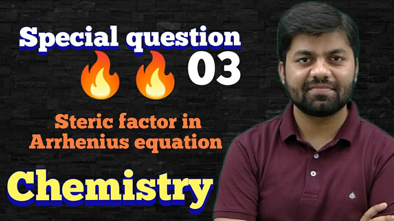 STERIC FACTOR IN ARRHENIUS EQUATION: JEE-CHEMICAL KINETICS-DAILY ...