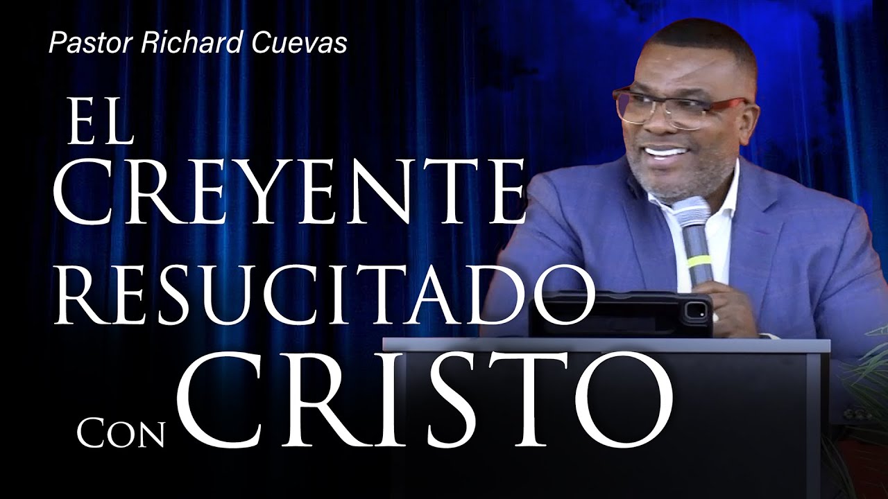 EL CREYENTE RESUCITADO CON CRISTO - Pastor Richard Cuevas - YouTube