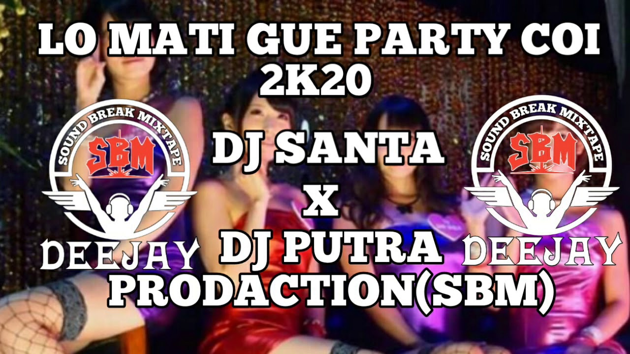 SBM_LO MATI GUE PARTY COI 2K20_DJ SANTA X DJ PUTRA PRODACTION SBM - YouTube