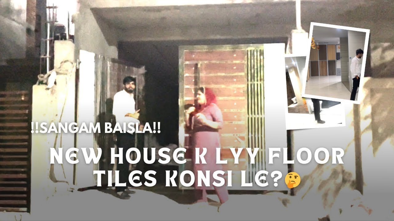 New house k lyy floor tiles konsi le?🤔 !!SANGAM BAISLA!! ARYAN ADHANA ...
