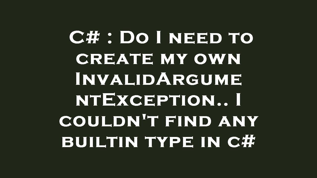 C# : Do I need to create my own InvalidArgumentException.. I couldn't ... C# : Do I need to create my own InvalidArgumentException.. I couldn't ...