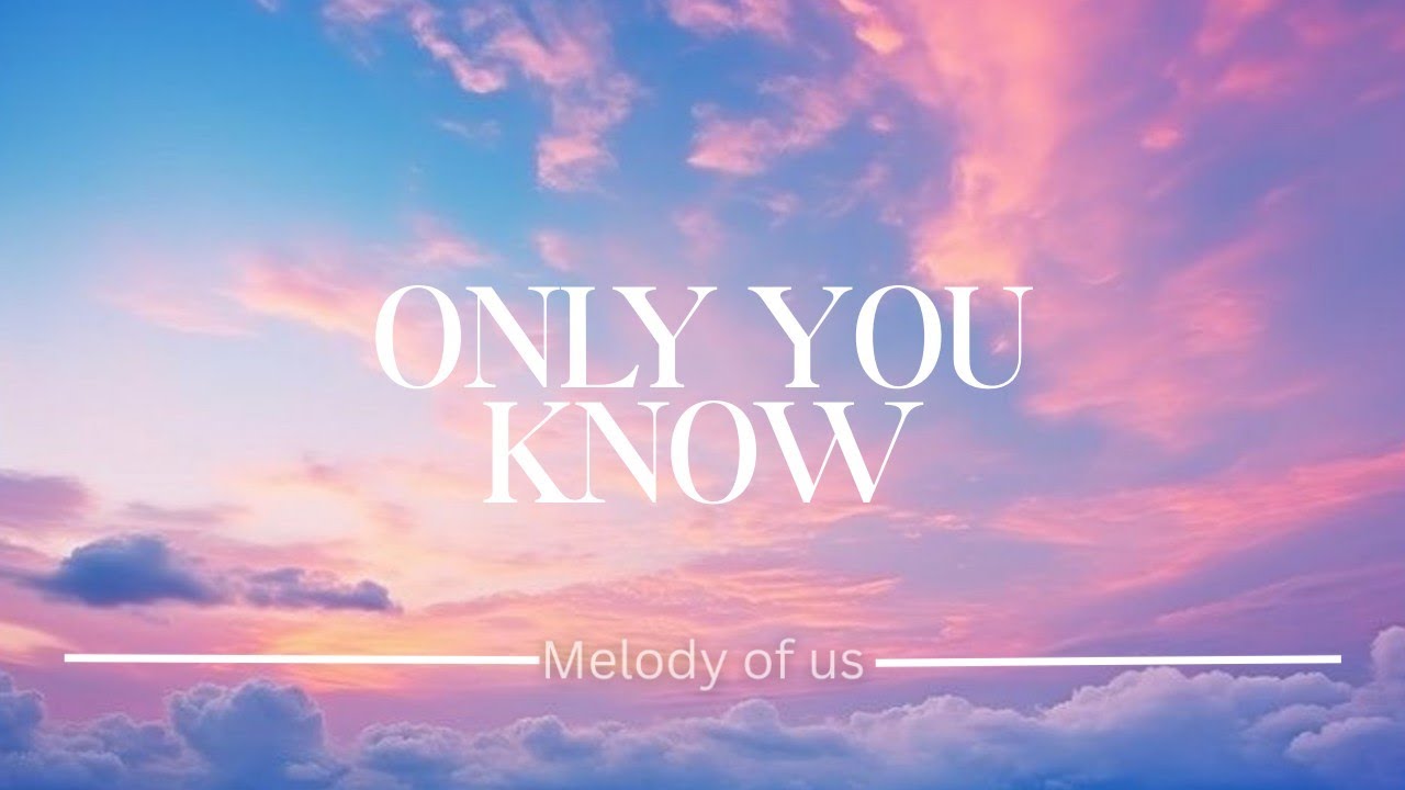 Only You Know – Romantic Love Song Lyrics 💕 | Melody of Us - YouTube