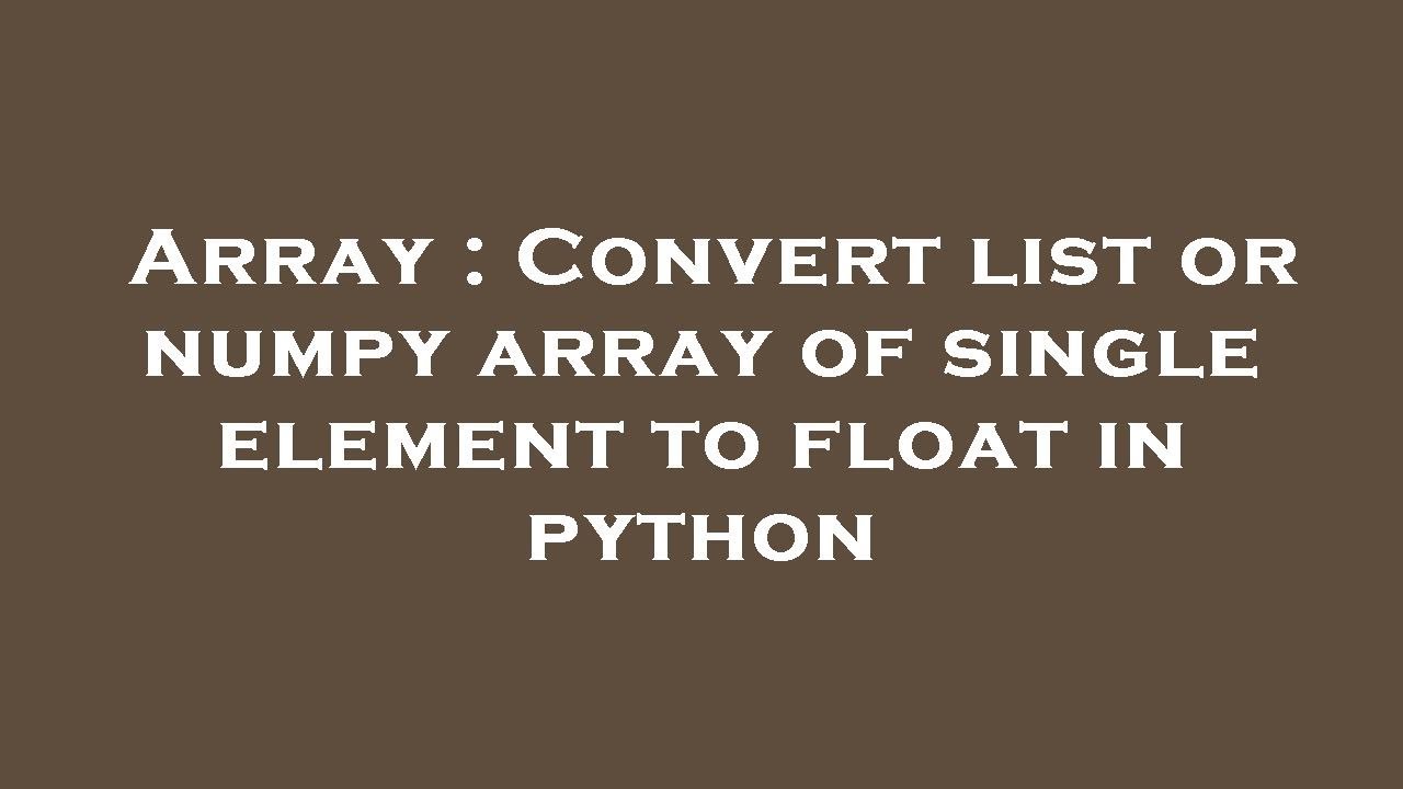 Array : Convert list or numpy array of single element to float in python - YouTube