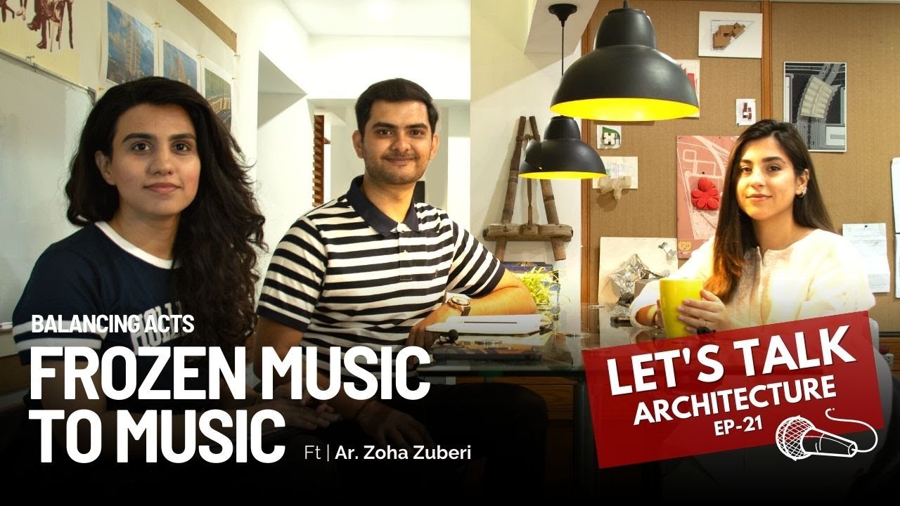 'Balancing Acts - Frozen Music to Music' Ft. Ar. Zoha Zuberi | Let's Talk Architecture | Episode ...