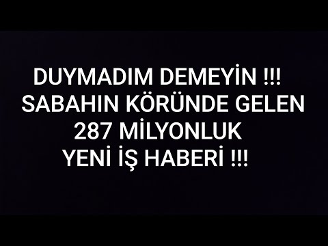 DUYMADIM DEMEYİN !!! SABAHIN KÖRÜNDE GELEN 287 MİLYONLUK YENİ İŞ HABERİ !!!