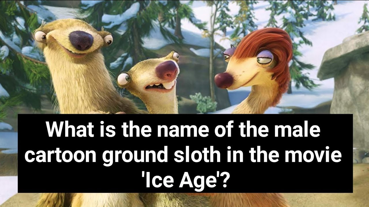 What is the name of the male cartoon ground sloth in the movie 'Ice Age ...