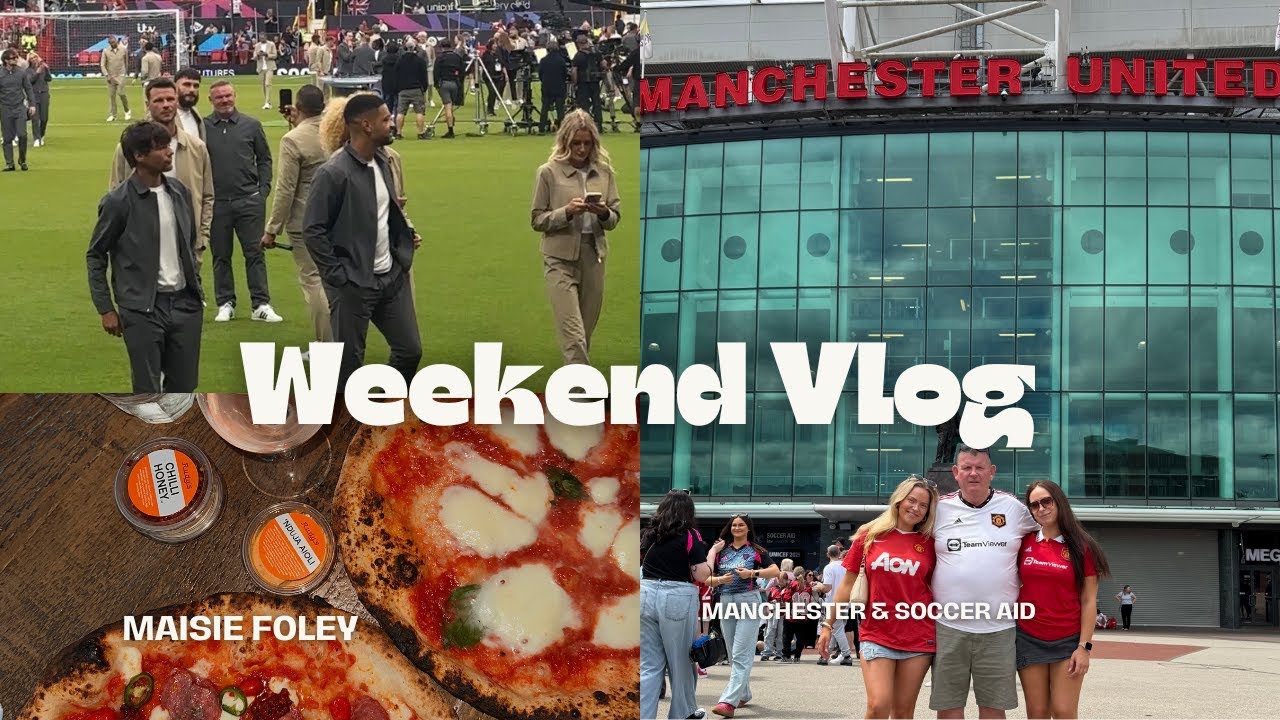 WEEKEND VLOG | MANCHESTER & SOCCER AID 2025 | MAISIE FOLEY - YouTube