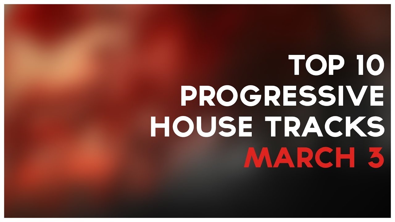 Top 10 Progressive House Tracks - Week of March 3 [2018] - YouTube