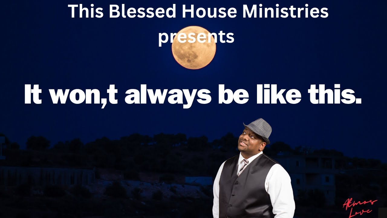 This Blessed House Ministries Presents: It won't always be like this ...