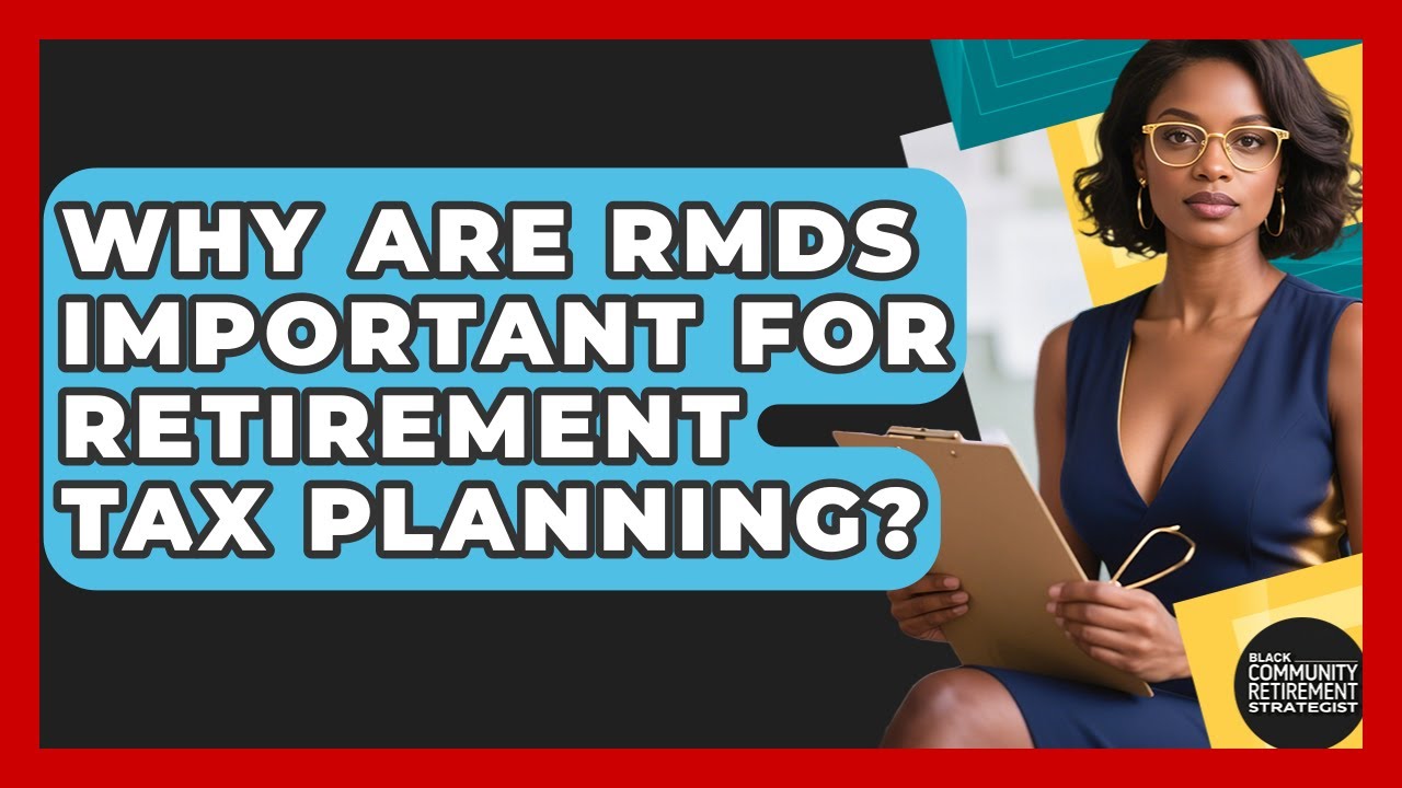 Why Are RMDs Important For Retirement Tax Planning? - Black Community ...