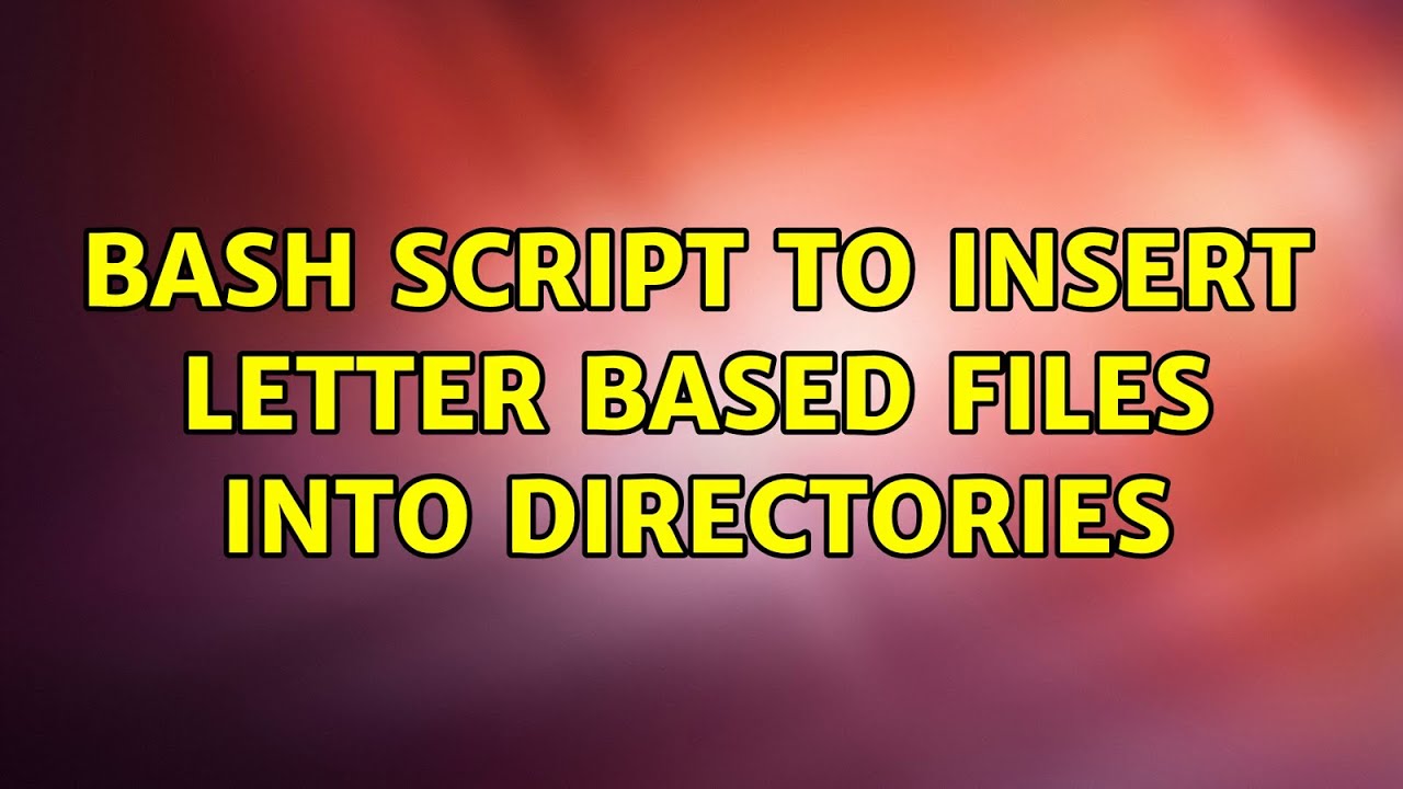 Bash Script To Insert Letter Based Files Into Directories 5 Solutions Bash Script To Insert Letter Based Files Into Directories 5 Solutions