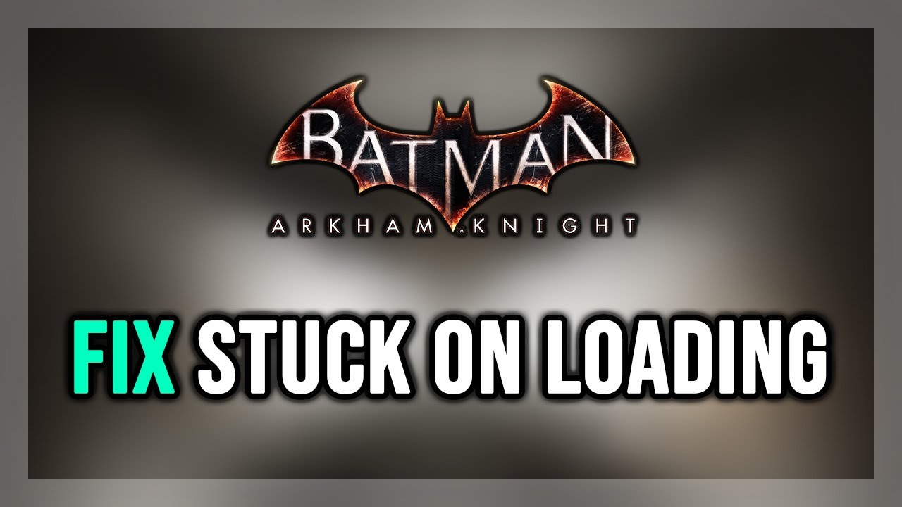 How to FIX Batman Arkham Knight Stuck on Loading Screen/Not Loading ...