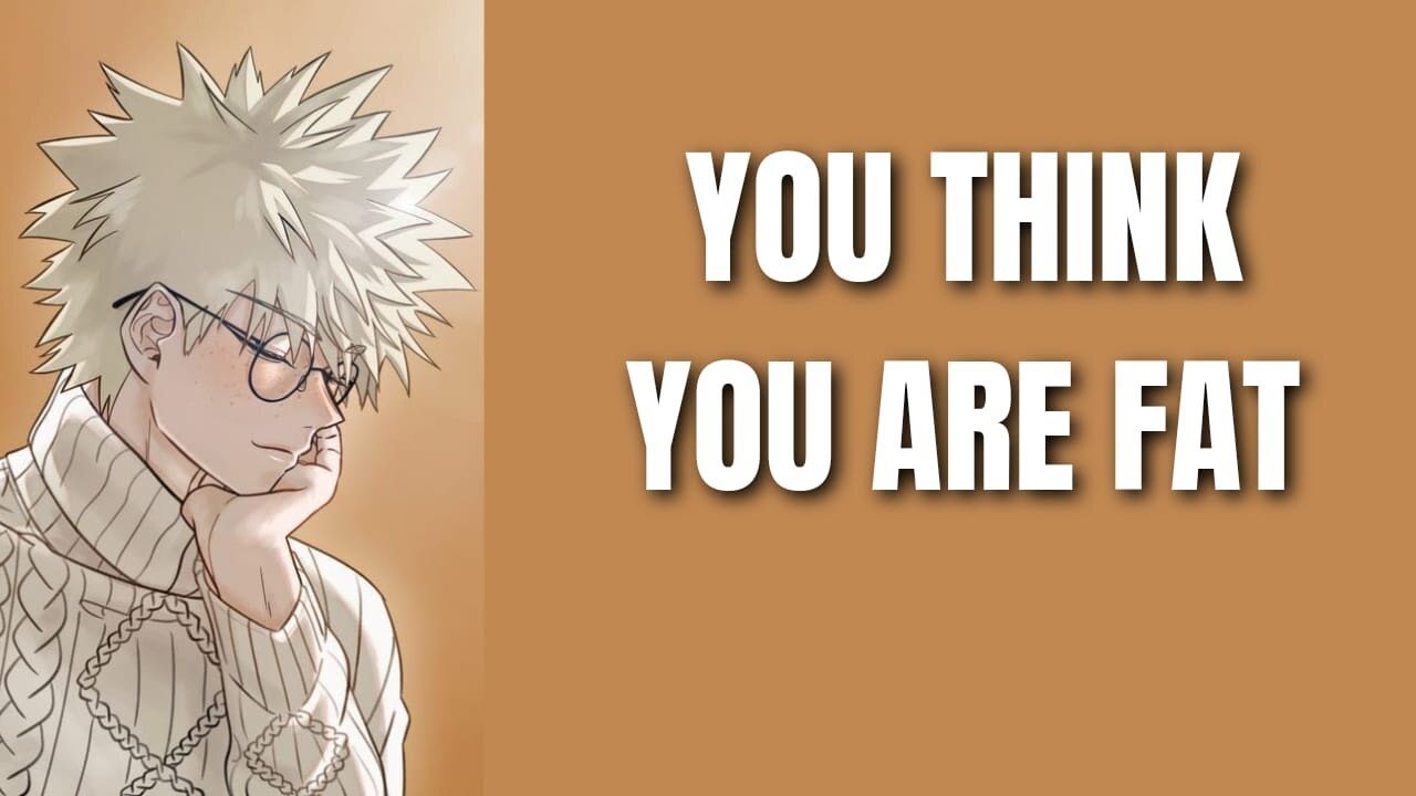 You think you are fat - Bakugou x listener - YouTube