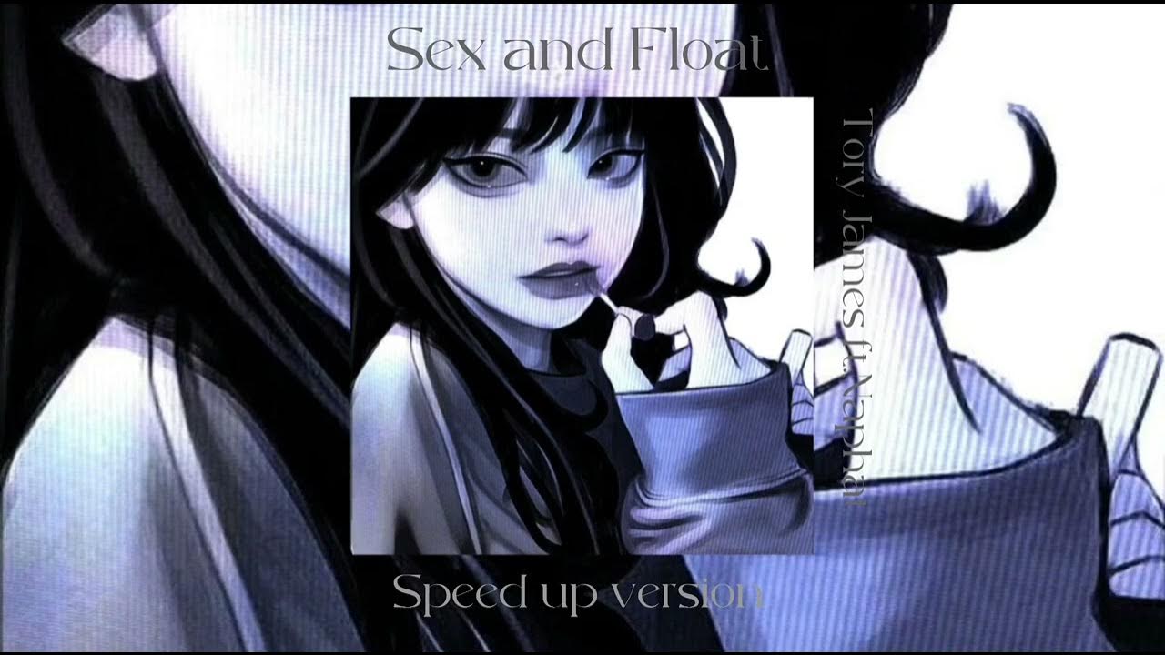 Sex And Float Tory James Ftnaphat Speed Up Version Youtube