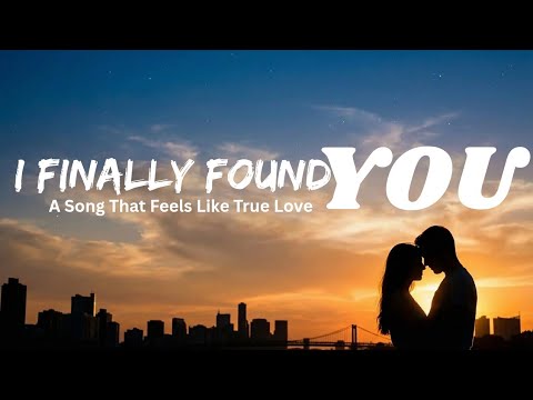 I Finally Found You ❤️ The Most Beautiful Love Song Ever | Romantic Lyrics Video