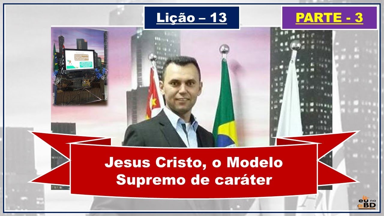 Lição - 13 Jesus Cristo, o Modelo Supremo de Caráter - Parte 3 - YouTube