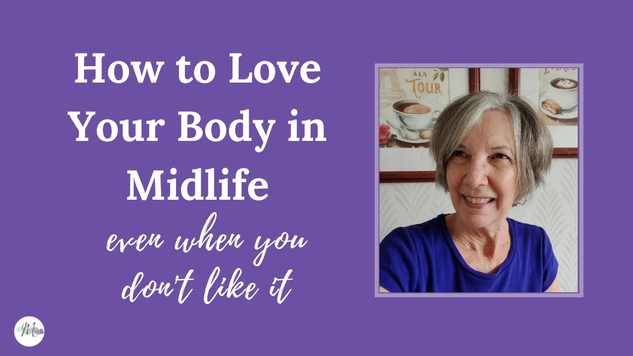How to Love Your Midlife Body, Even When You Don't Like It - YouTube