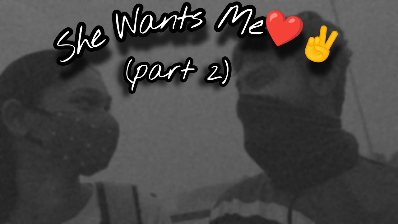 SHE WANTS ME ️ (PART 2) - YouTube