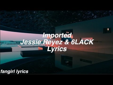 Imported || Jessie Reyez & 6LACK Lyrics - YouTube